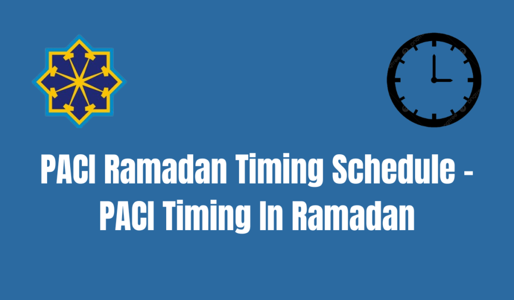 PACI Ramadan Timing Schedule - PACI Timing In Ramadan